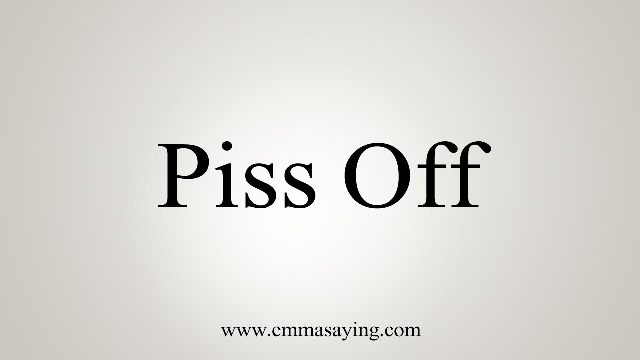 How To Say Piss Off - YouTube