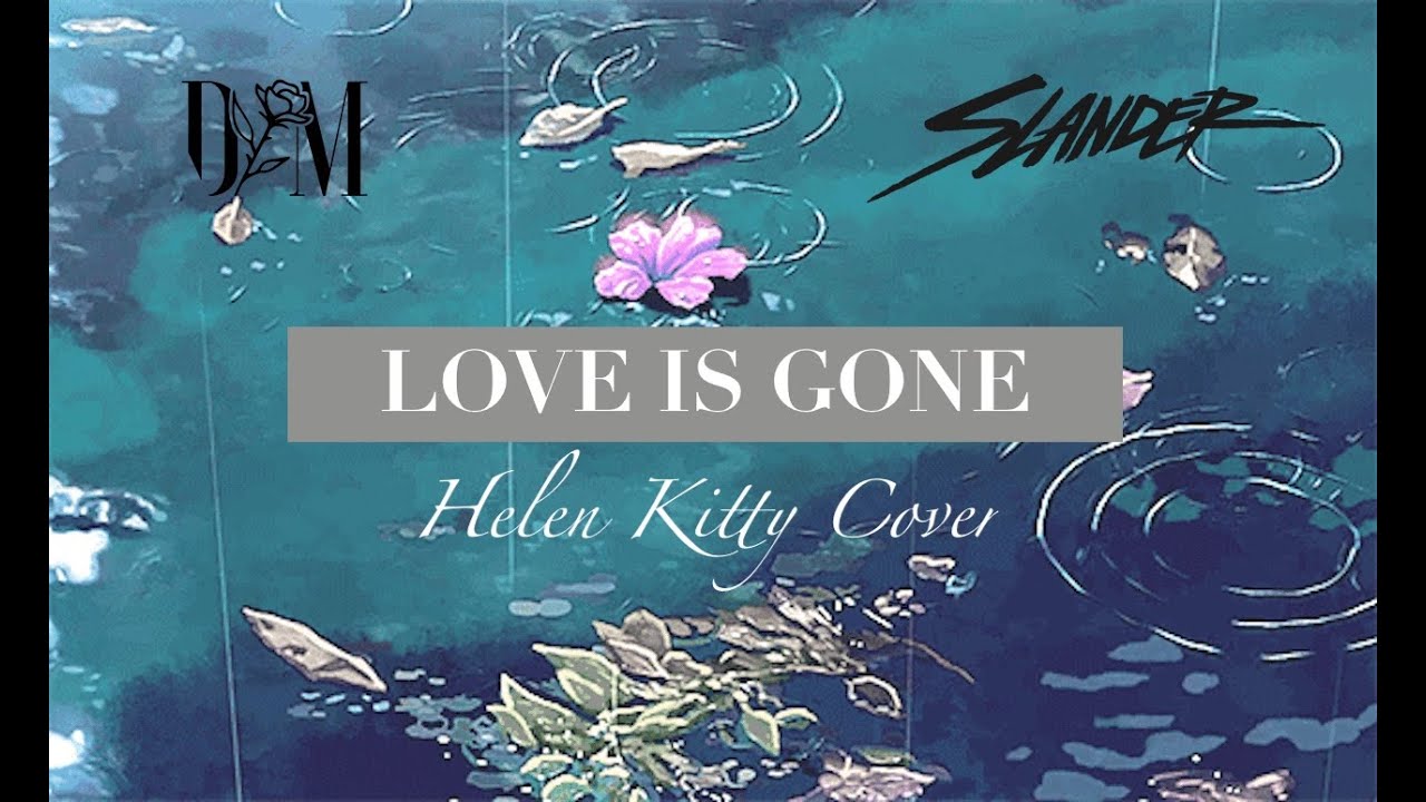 LOVE IS GONE (cover) - Slander ft. Dylan Matthew | Helen Kitty ...