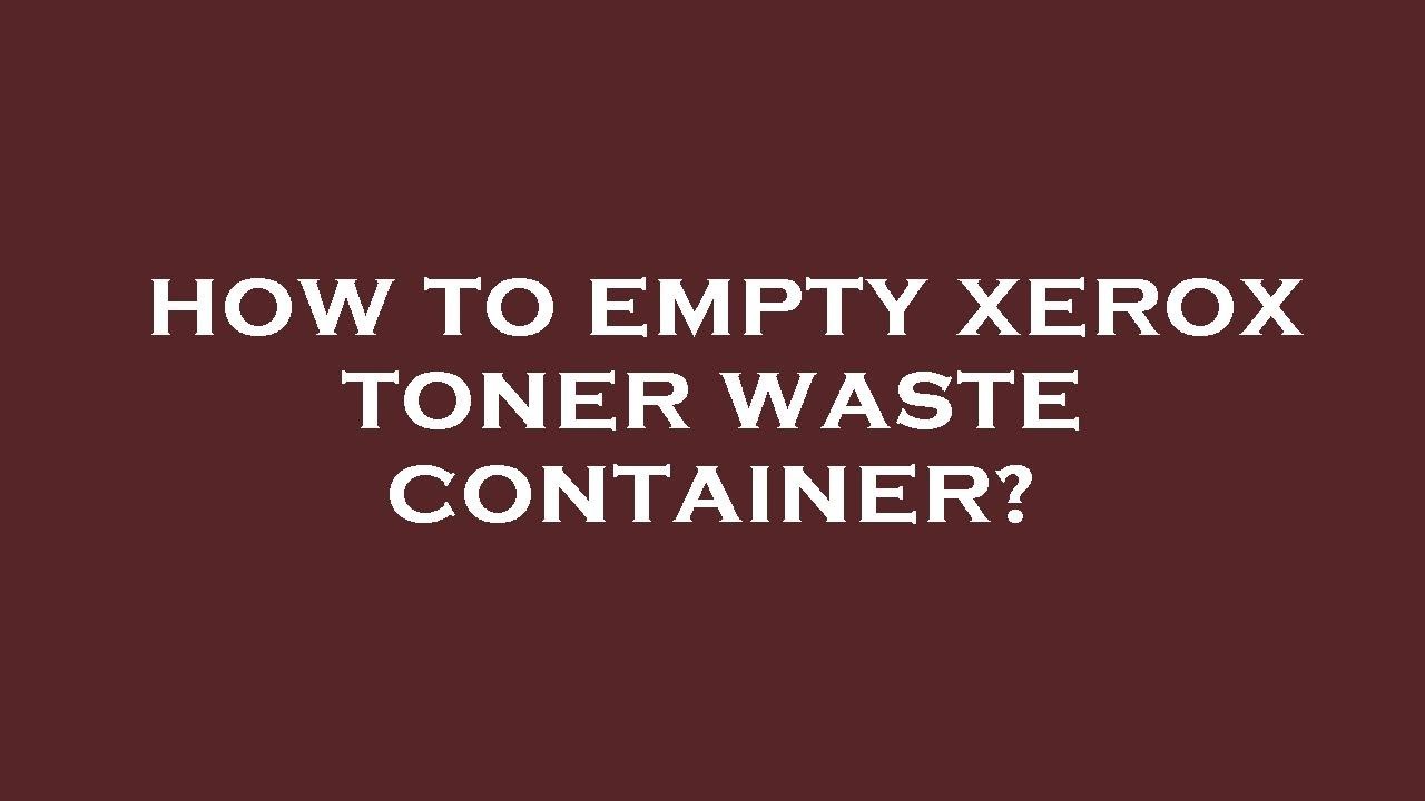 How to empty xerox toner waste container? - YouTube