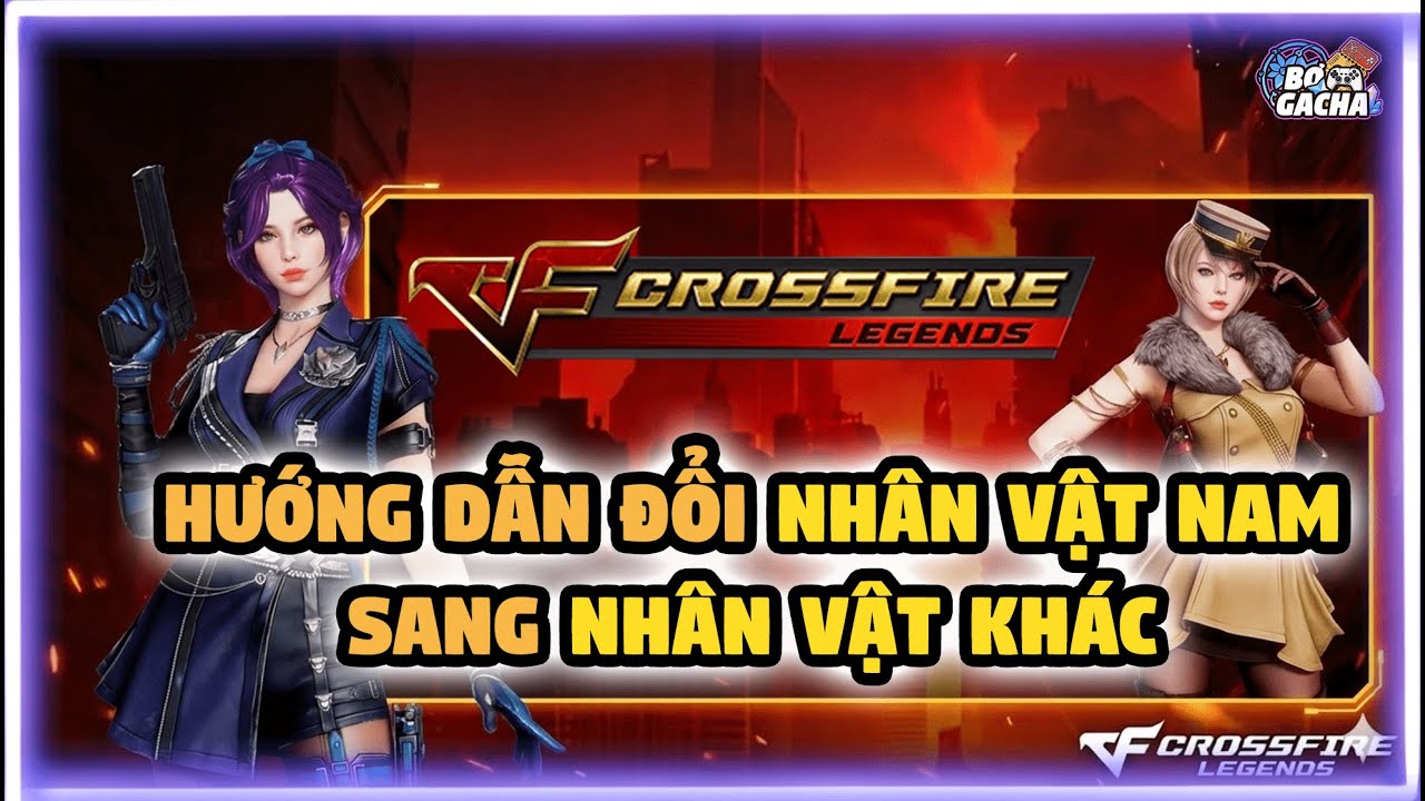 [ CrossFire : Legends ] Hướng dẫn đổi nhân vật nam sang nhân vật khác ...