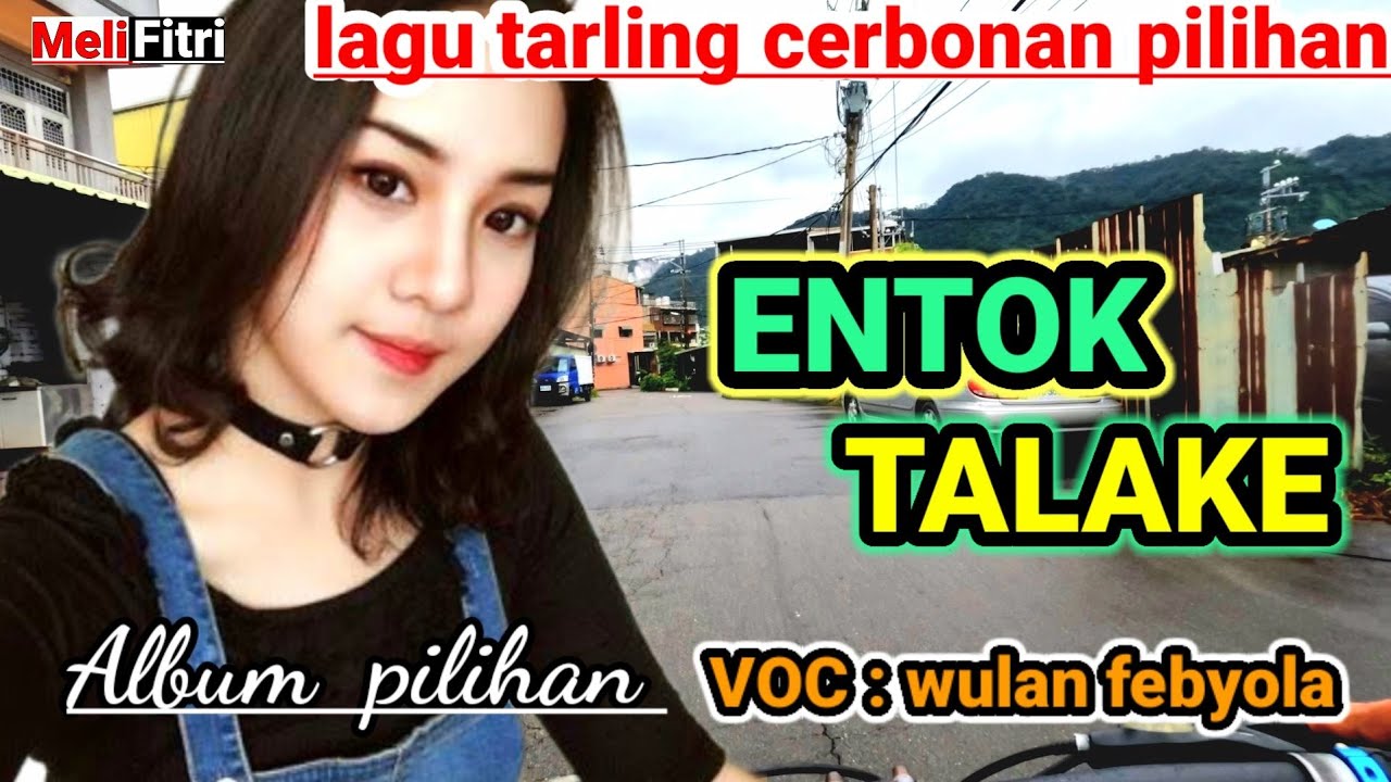 ENTOK TALAKE - VOC. WULAN FEBYOLA || LAGU TARLING CERBONAN PILIHAN ...