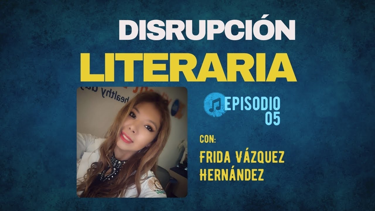 Disrupción Literaria - Episodio 05 - Con Frida Vázquez Hernández - YouTube