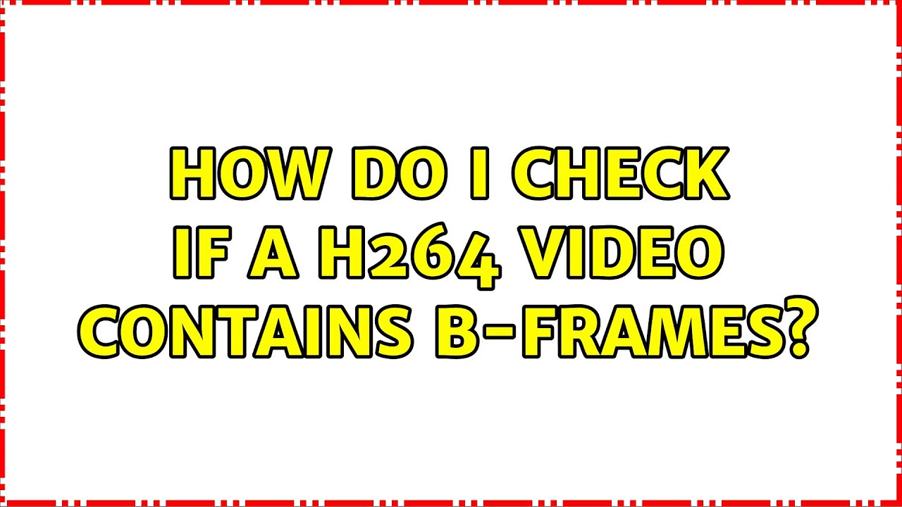 How do I check if a h264 video contains b-frames? - YouTube