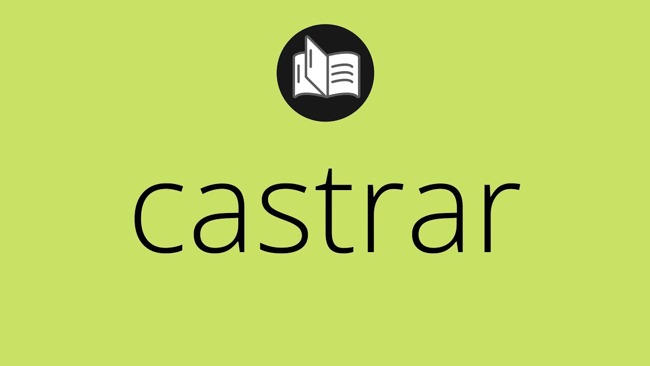 Que significa CASTRAR • castrar SIGNIFICADO • castrar DEFINICIÓN • Que ...