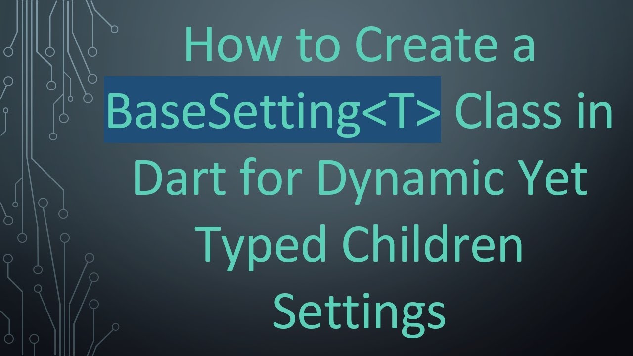 How to Create a BaseSetting T Class in Dart for Dynamic Yet Typed ...