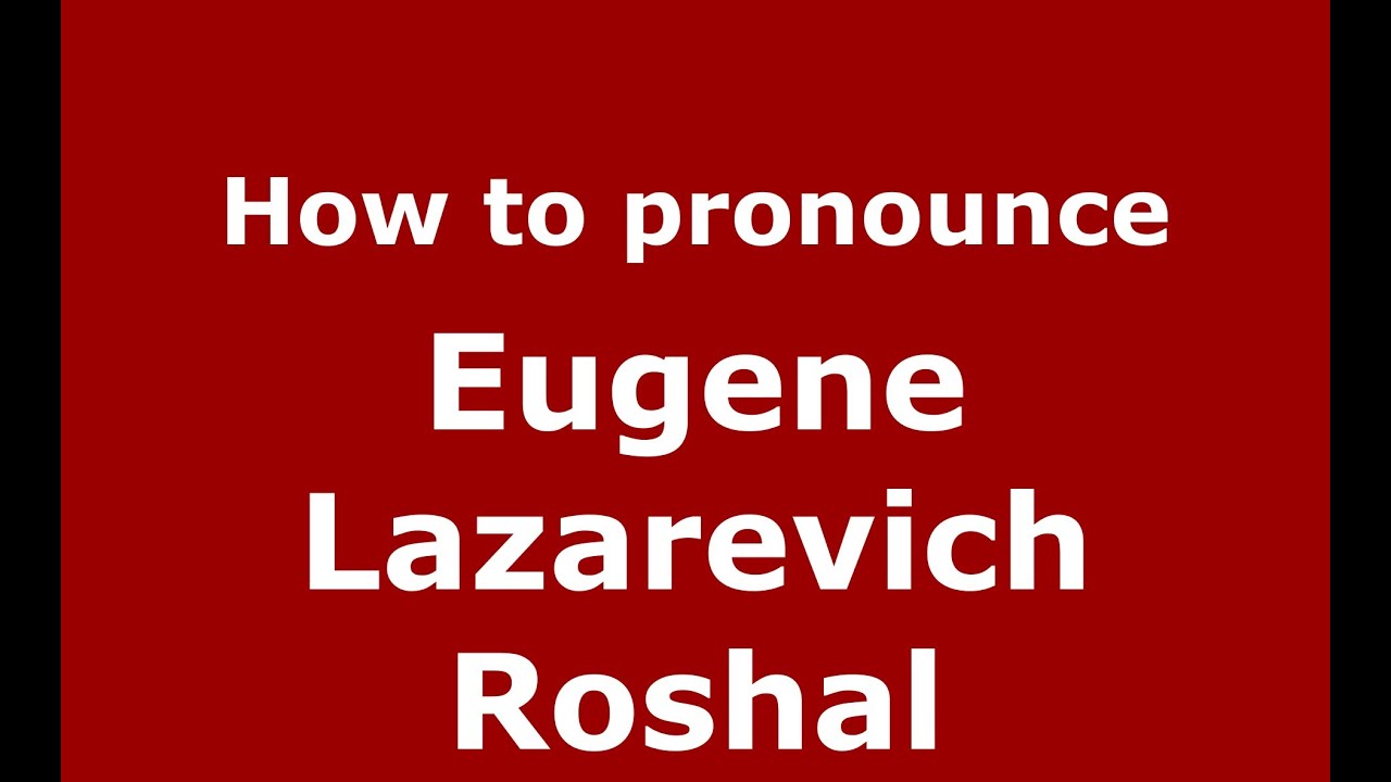 How to pronounce Eugene Lazarevich Roshal (Russian/Russia ...