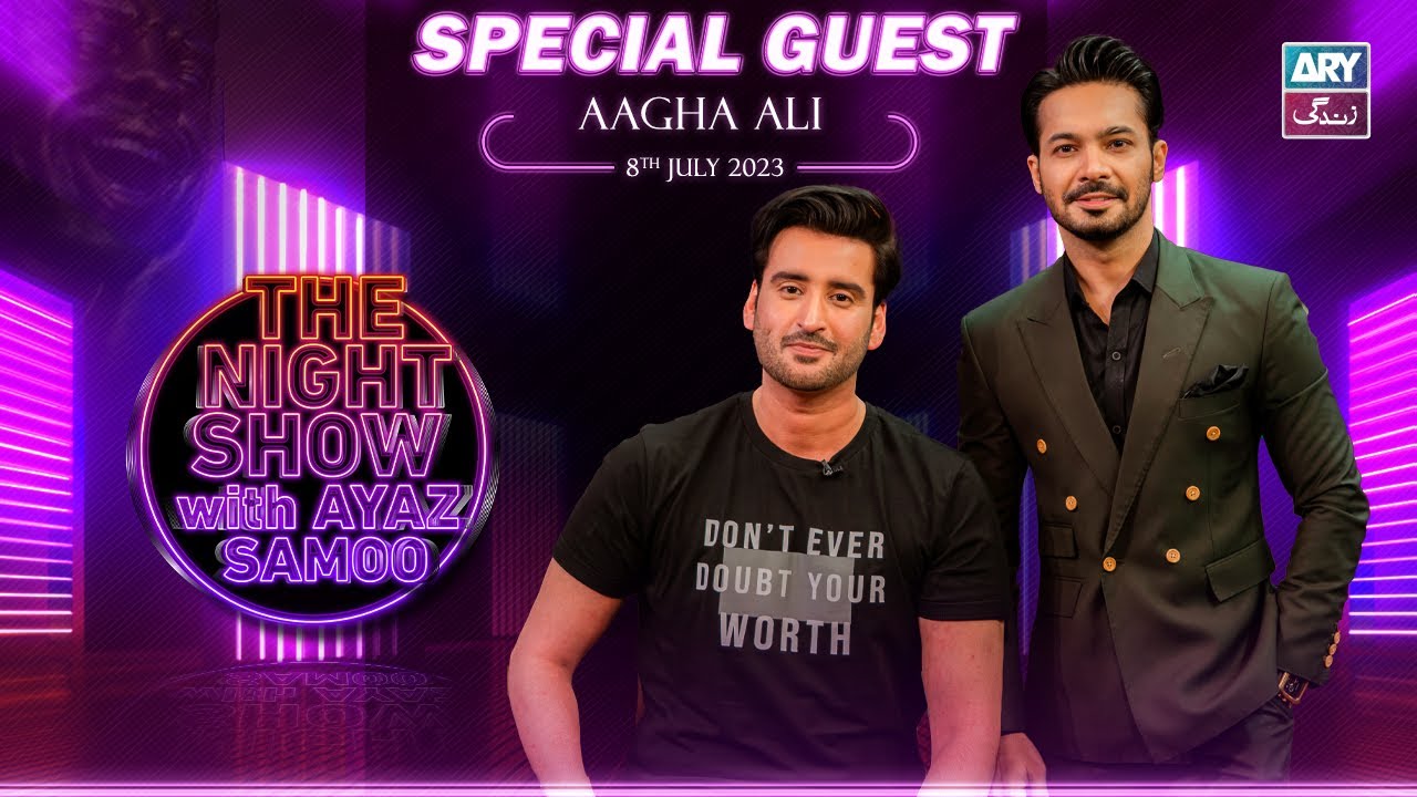 The Night Show with Ayaz Samoo | Aagha Ali | Episode 45 - 8th July 2023 ...