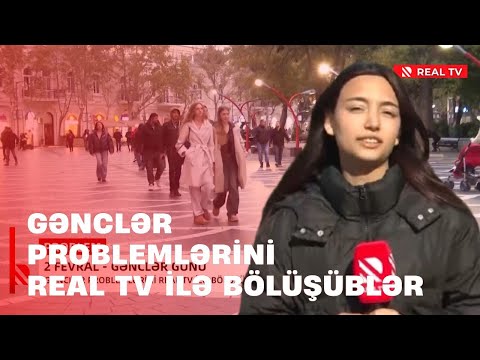 2 Fevral - Gənclər Günü.Gənclər problemlərini REAL TV ilə bölüşüblər