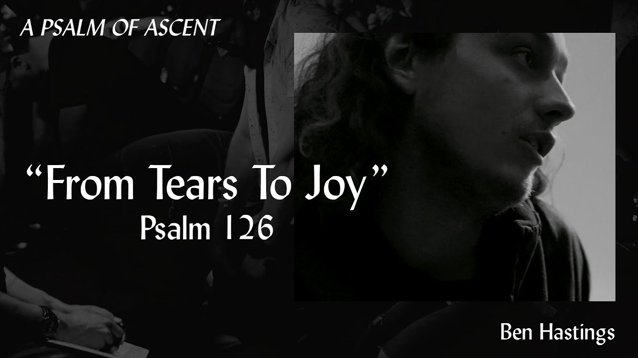 From Tears to Joy [Psalm 126] | Ben Hastings | A Psalm of Ascent - YouTube
