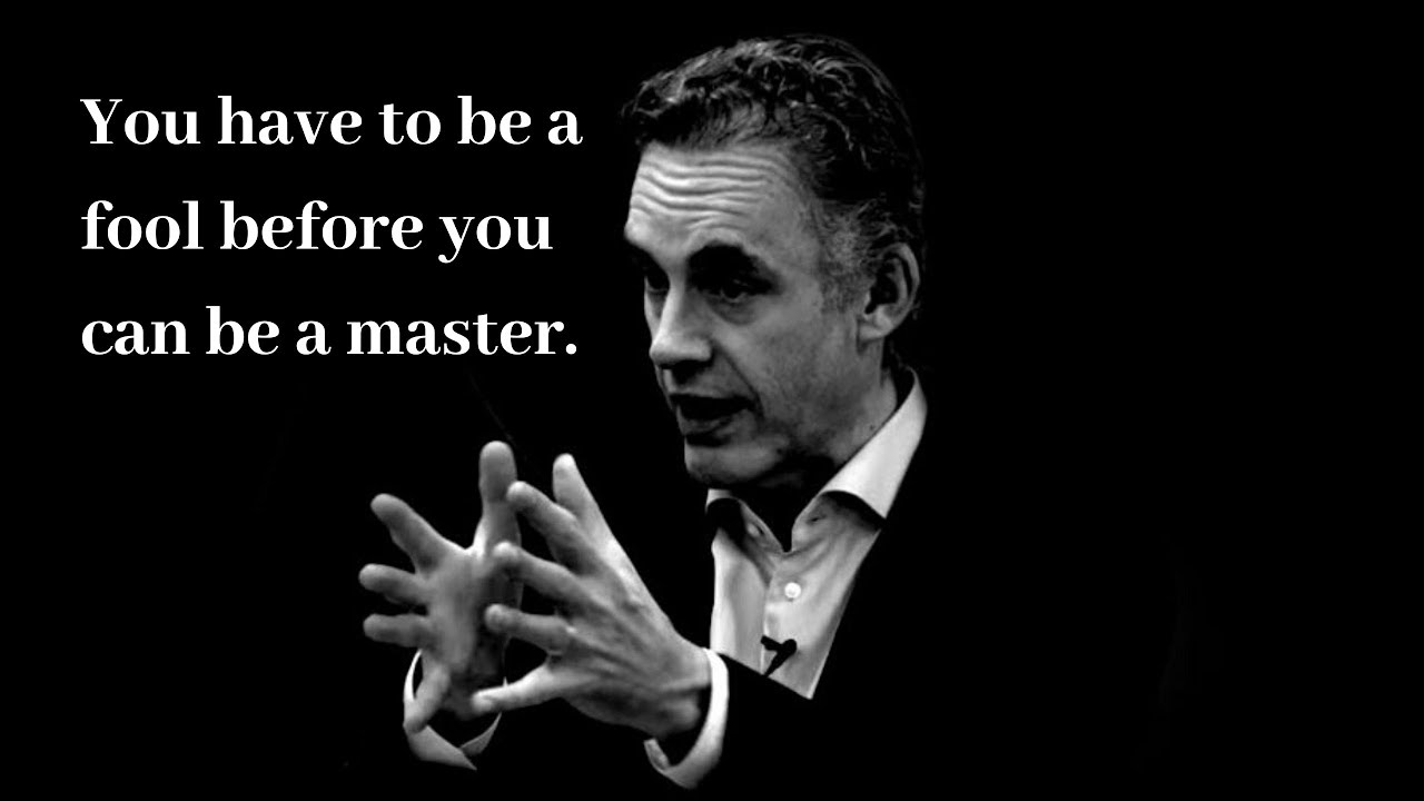 Jordan Peterson -You Have To Be A Fool Before You Can Be A Master - YouTube