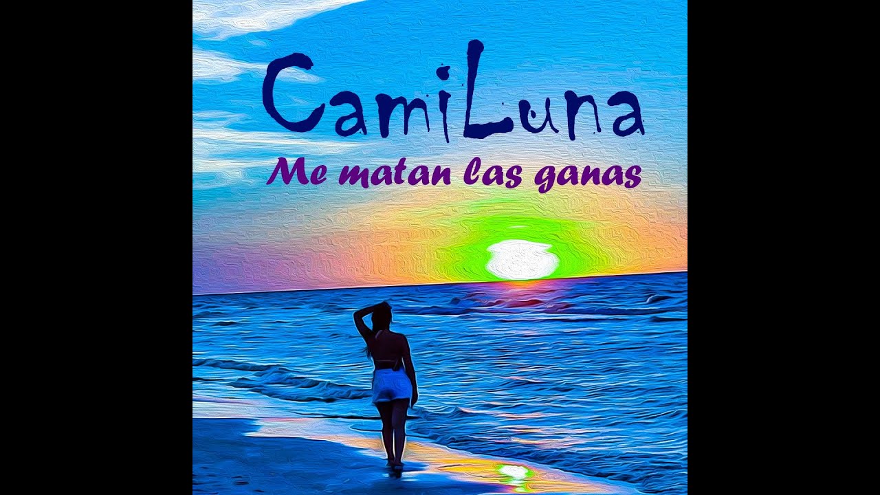 CamiLuna - Me Matan Las Ganas - Letra - YouTube