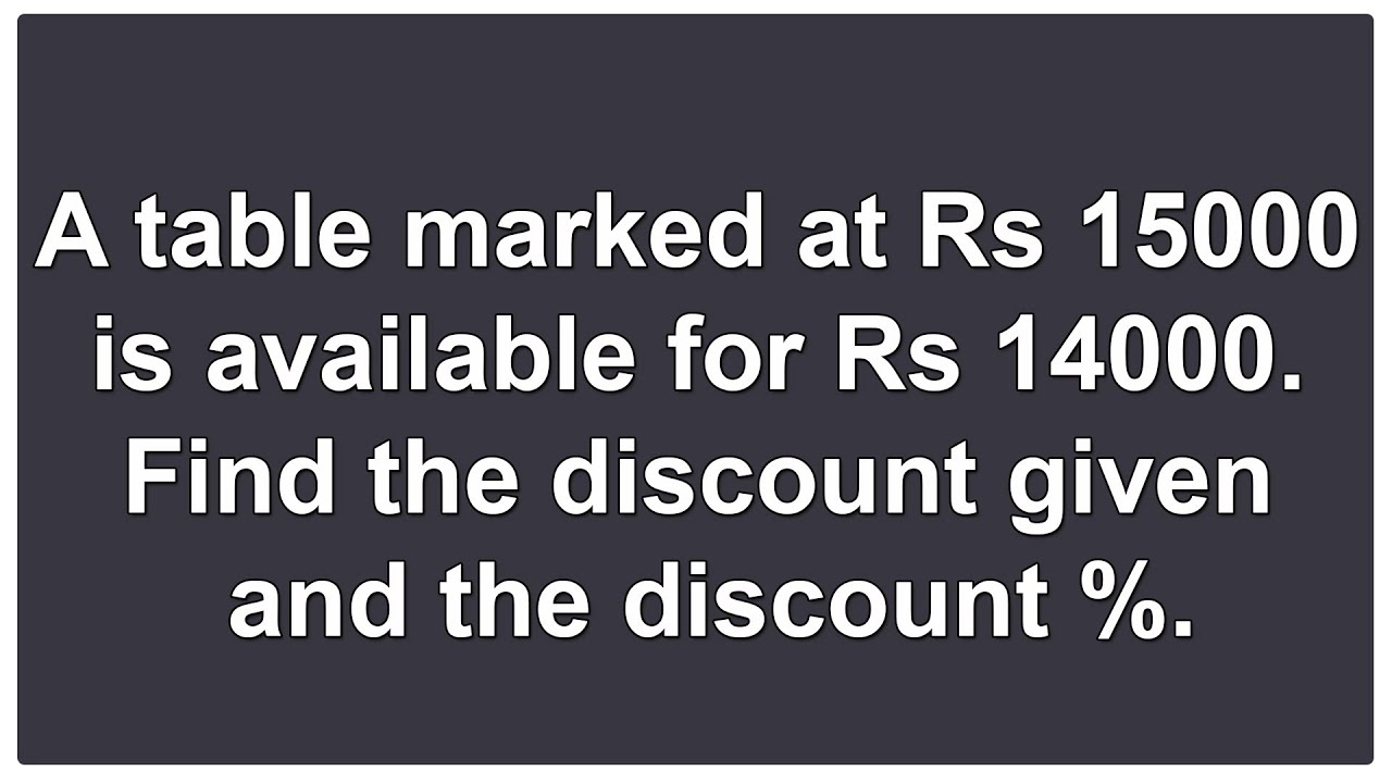 A table marked at Rs 15000 is available for Rs 14000. Find the discount ...