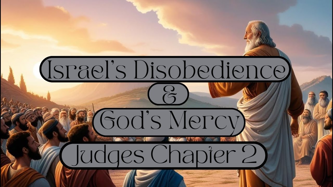 Judges Chapter 2 - Israel’s Disobedience & God’s Mercy | Bible Study ...