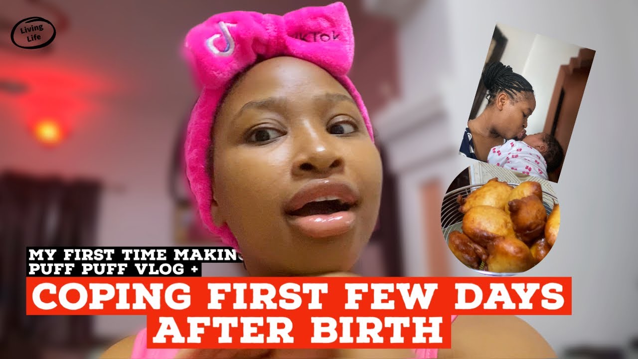 FIRST FEW DAYS AFTER CHILDBIRTH *Gist* + LET’s MAKE PUFF PUFF | FIRST ...