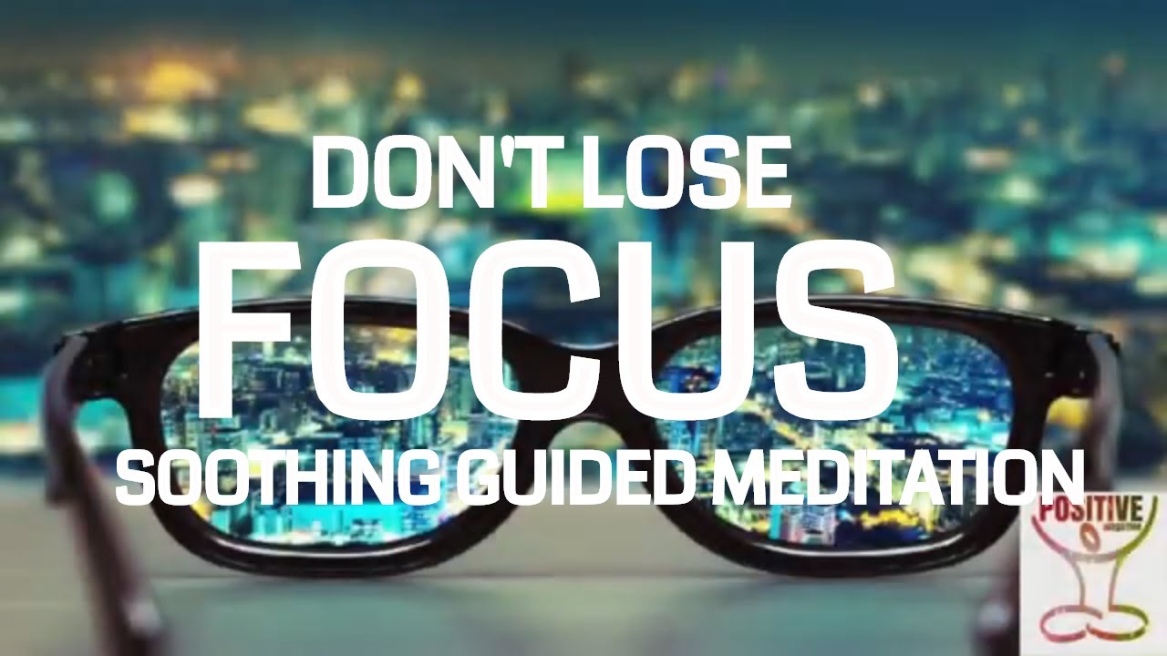 Don’t Loose Focus 10 Minute Guided Meditation on Shutting Off Negative ...
