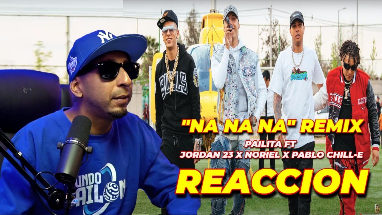 PAILITA - NA NA NA REMIX (REACCION) - Jordan 23, Noriel, Pablo Chill-E [Video Oficial] - YouTube