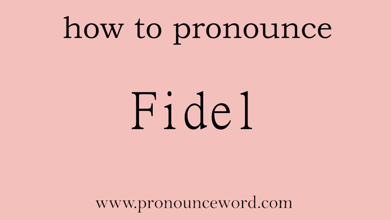 pronounce word:how to pronounce Fidel in english (correct!). - YouTube