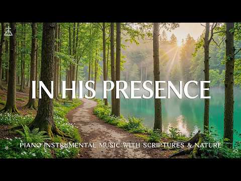 In His Presence: Soaking Worship, Prayer Music With Scriptures & Nature 🌿 CHRISTIAN Piano