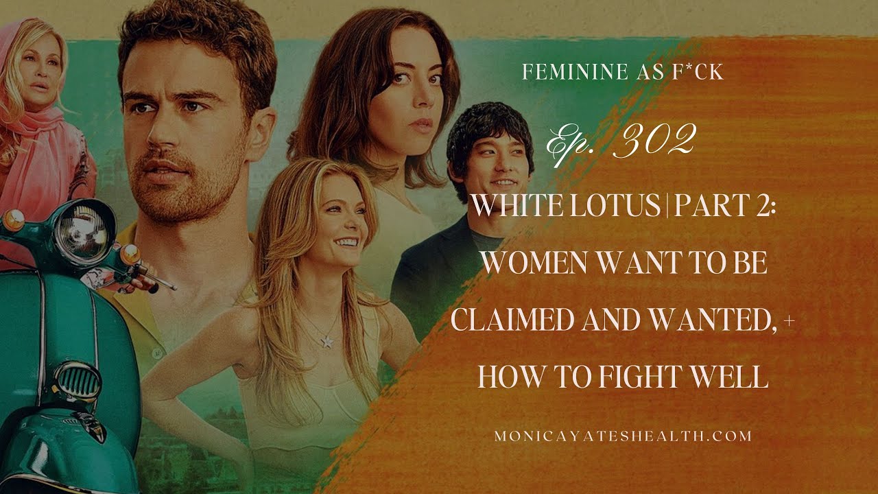 302: White Lotus | Part 2: Women want to be claimed and wanted, + how ...