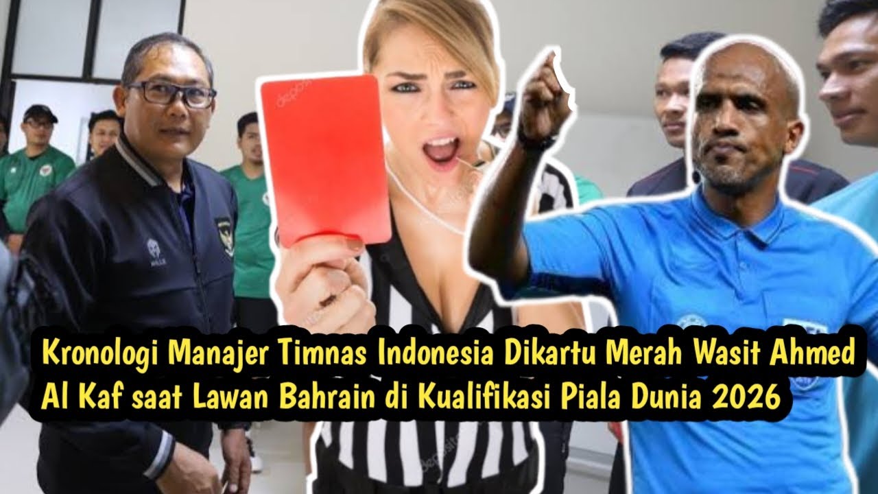 Kronologi Manajer Timnas Indonesia Dikartu Merah Wasit Ahmed Al Kaf ...