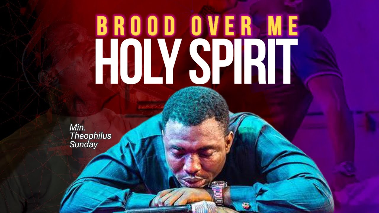 BROOD OVER ME HOLY SPIRIT II MIN THEOPHILUS SUNDAY II MSCONNECT WORSHIP ...