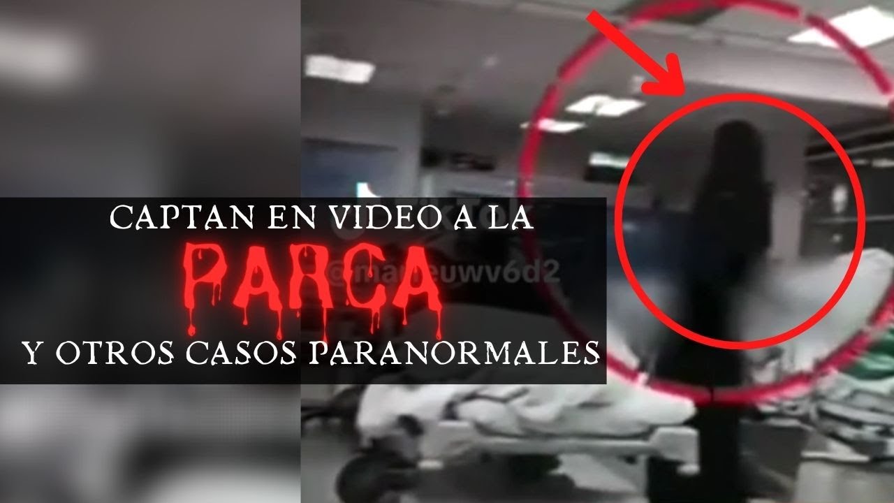 CAPTAN A LA PARCA EN VIDEO y Otros Casos Paranormales l Pasillo ...