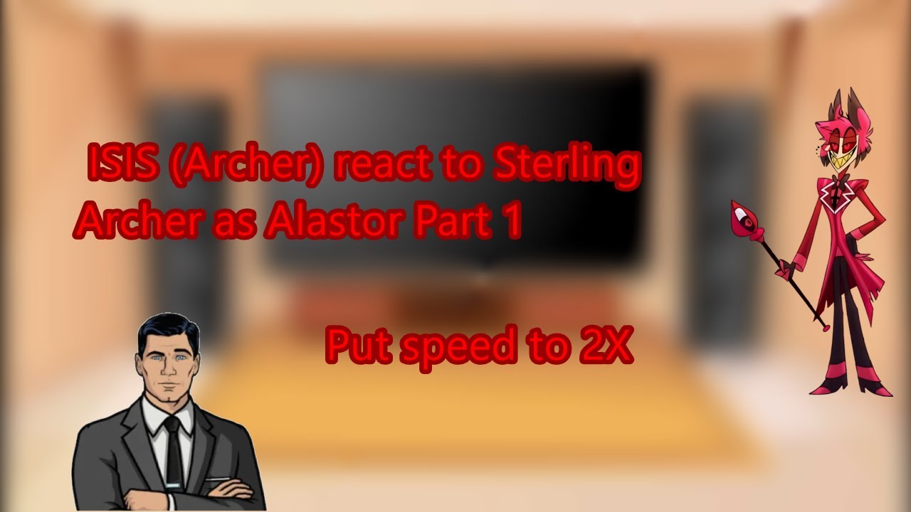ISIS (Archer) react to Sterling Archer as Alastor Part 1 Put speed to 2X - YouTube
