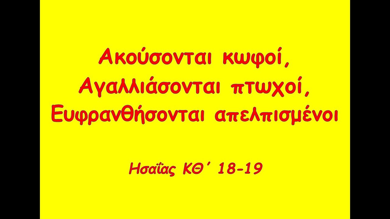 ΚΩΦΟΙ ΑΚΟΥΣΟΝΤΑΙ, ΠΤΩΧΟΙ ΑΓΑΛΛΙΑΣΟΝΤΑΙ, ΑΠΕΛΠΙΣΜΕΝΟΙ ΕΥΦΡΑΝΘΗΣΟΝΤΑΙ ...