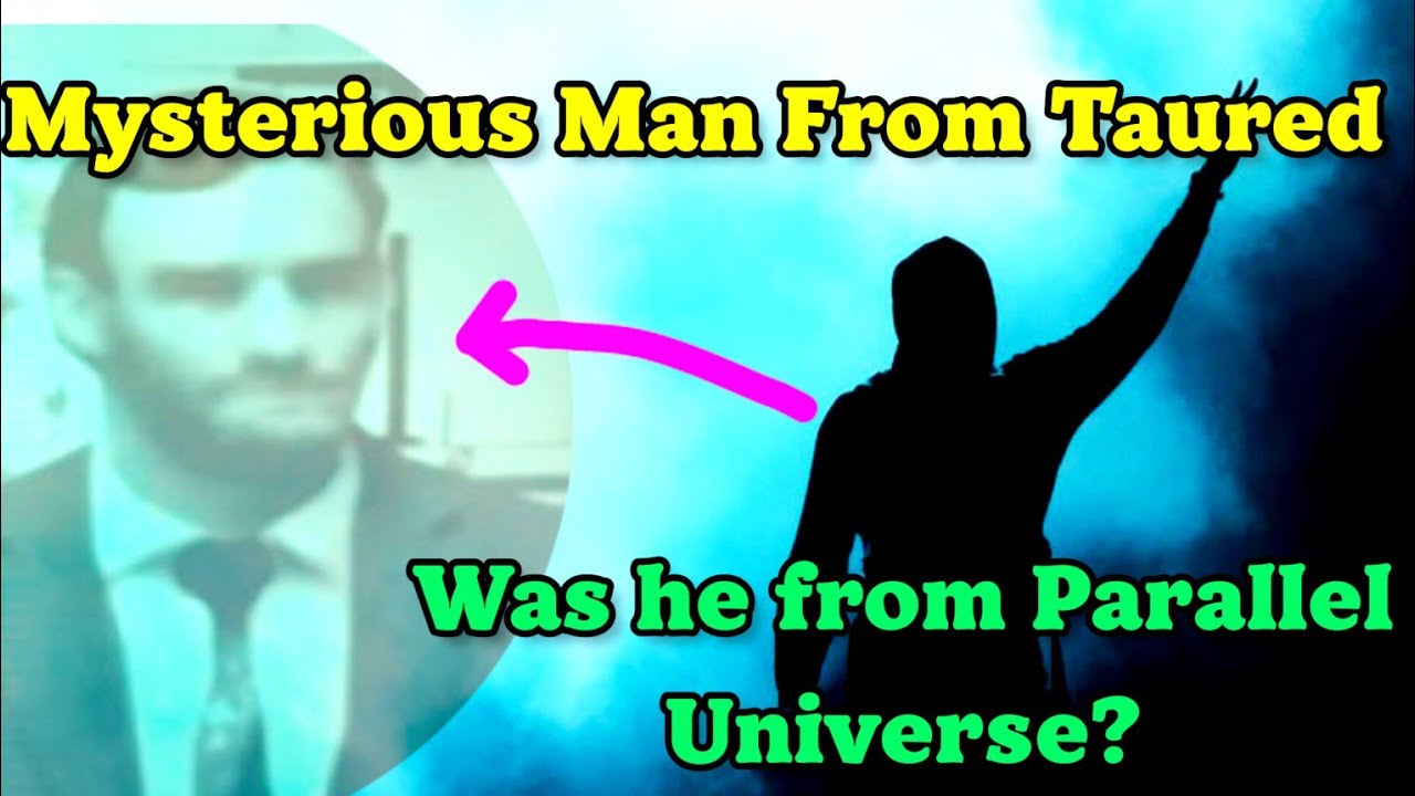 Does He Really From Parallel Universe? || Mysterious Man from Taured ...