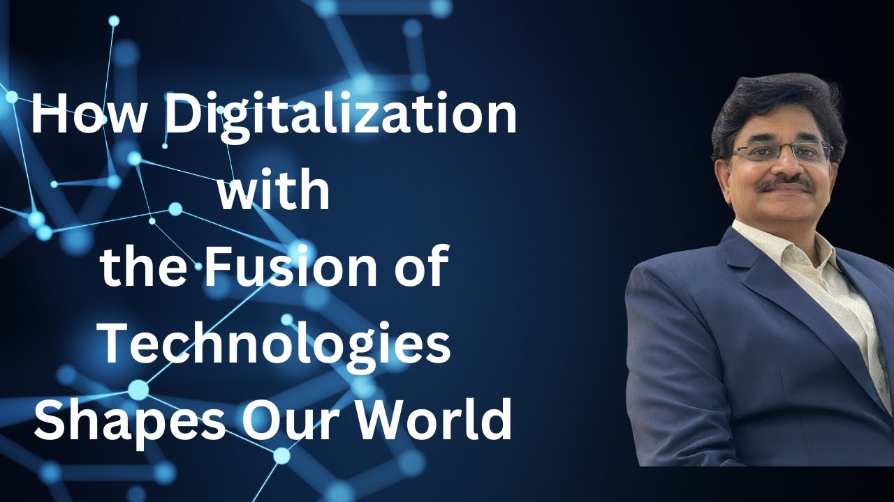 How Digitalization with the Fusion of Technologies Shapes Our World ...