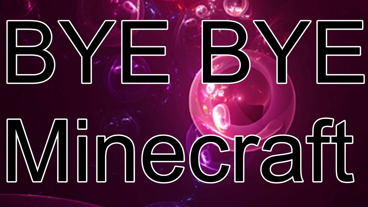 BYE BYE Minecraft - YouTube