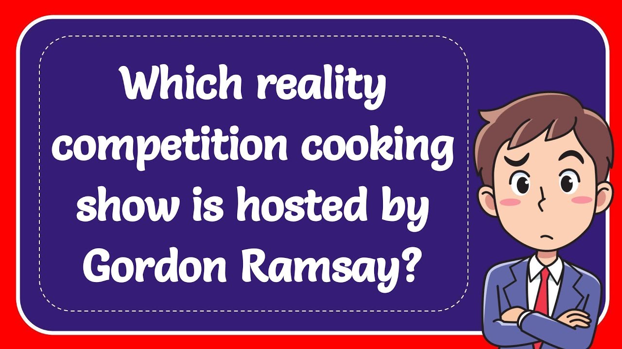 Which reality competition cooking show is hosted by Gordon Ramsay ...