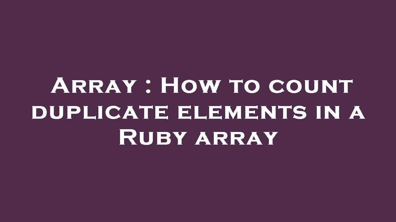 Array How To Count Duplicate Elements In A Ruby Array YouTube Array How To Count Duplicate Elements In A Ruby Array YouTube