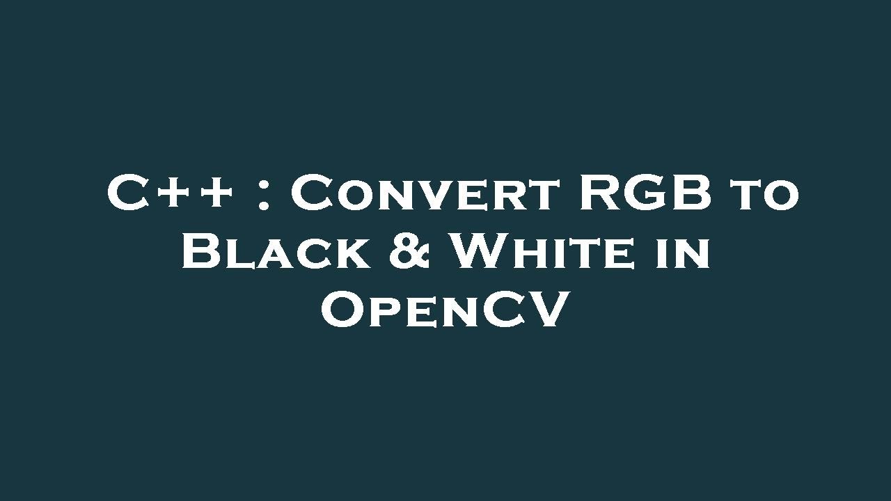 C Convert RGB To Black White In OpenCV YouTube c-convert-rgb-to-black-white-in-opencv-youtube