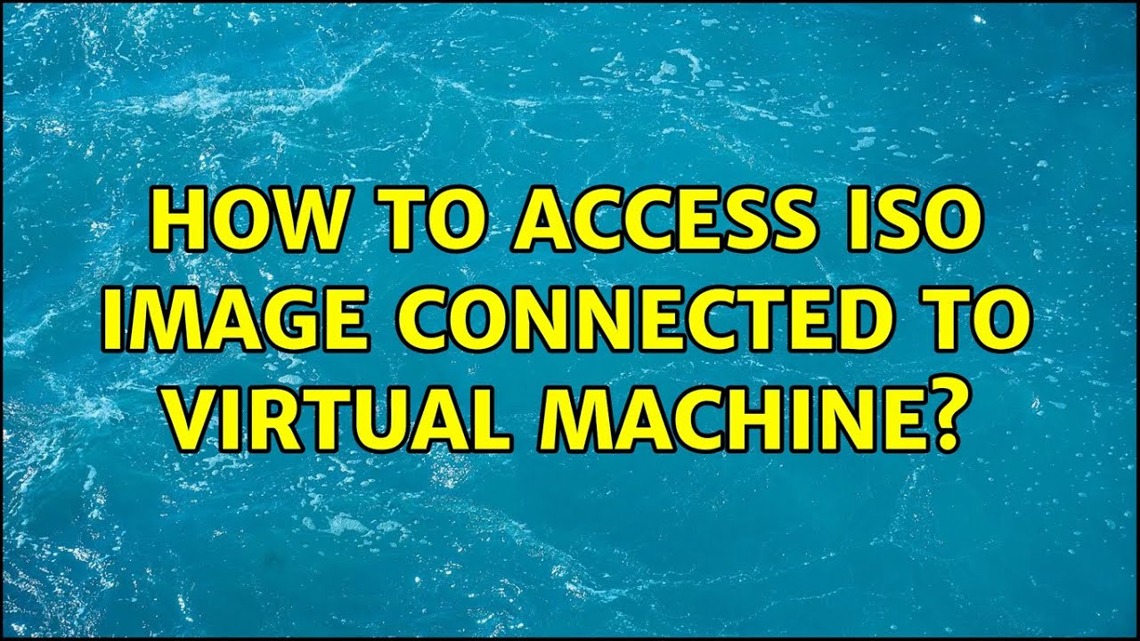 How to access ISO image connected to virtual machine? (2 Solutions ...
