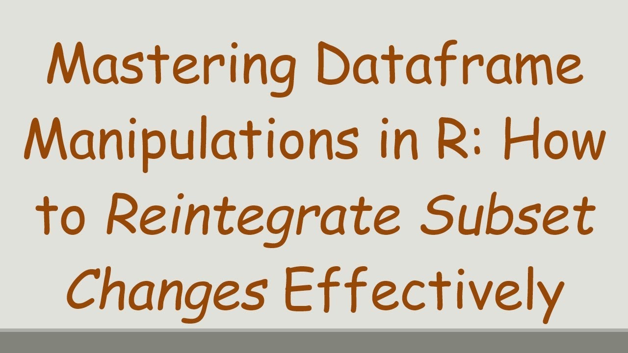 Mastering Dataframe Manipulations in R: How to Reintegrate Subset ...