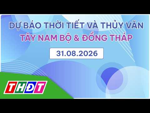 Dự báo Thời tiết tối và thủy văn, ngày 31/8/2026 | Tây Nam Bộ & Đồng Tháp | THDT