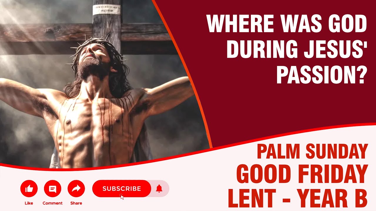 PALM SUNDAY | GOOD FRIDAY YEAR B HOMILY | God's Presence in Suffering ...