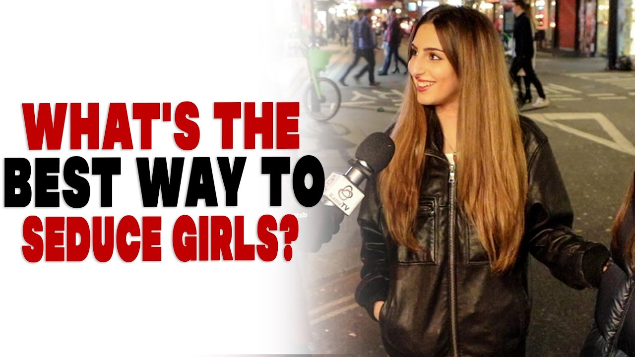 Whats The Best Way To Seduce Girls Youtube