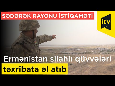 Ermənistan silahlı qüvvələrinin bölmələri Sədərək rayonu istiqamətində təxribata əl atıb