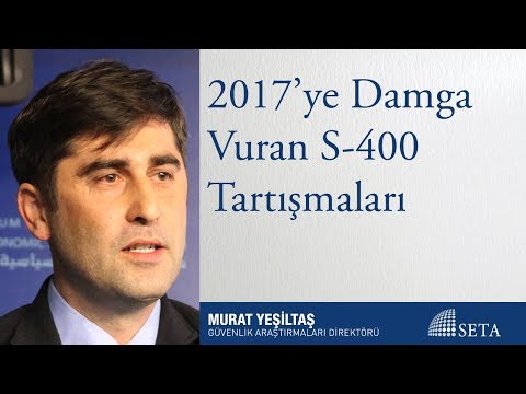 Murat Yeşiltaş | 2017’ye Damga Vuran S-400 Tartışmaları