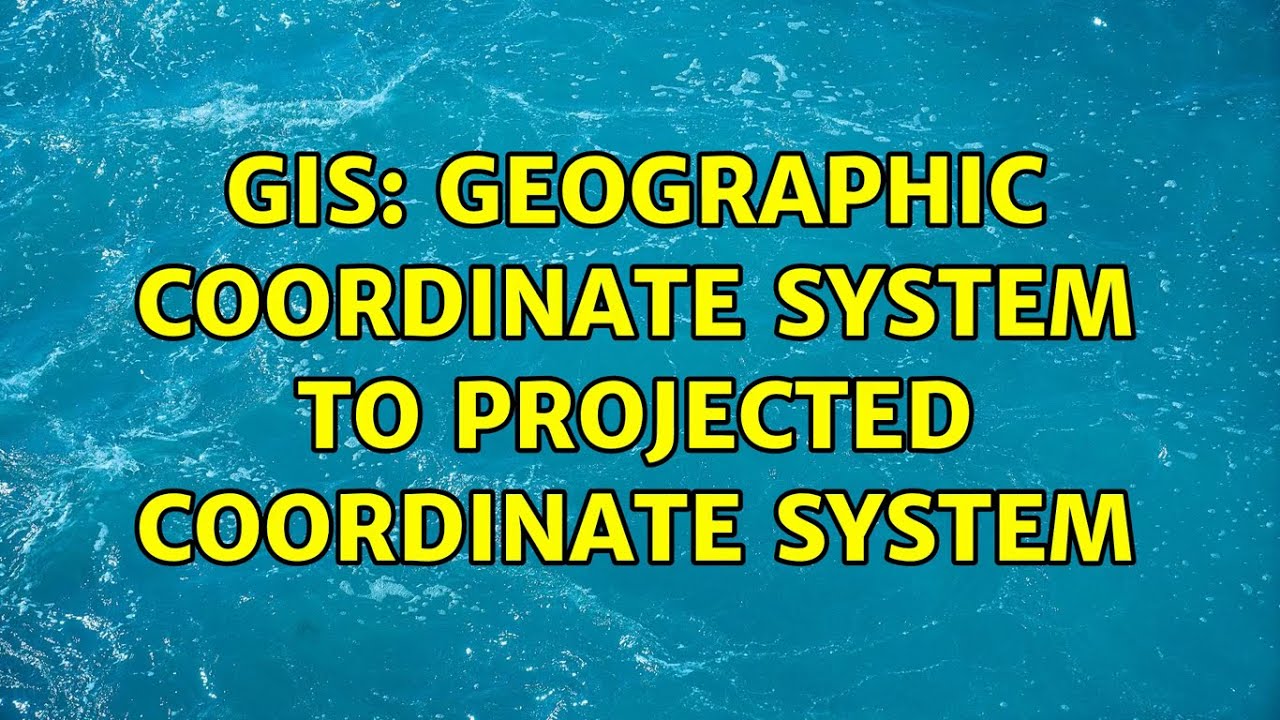 GIS: Geographic Coordinate System to Projected Coordinate System (3 ...
