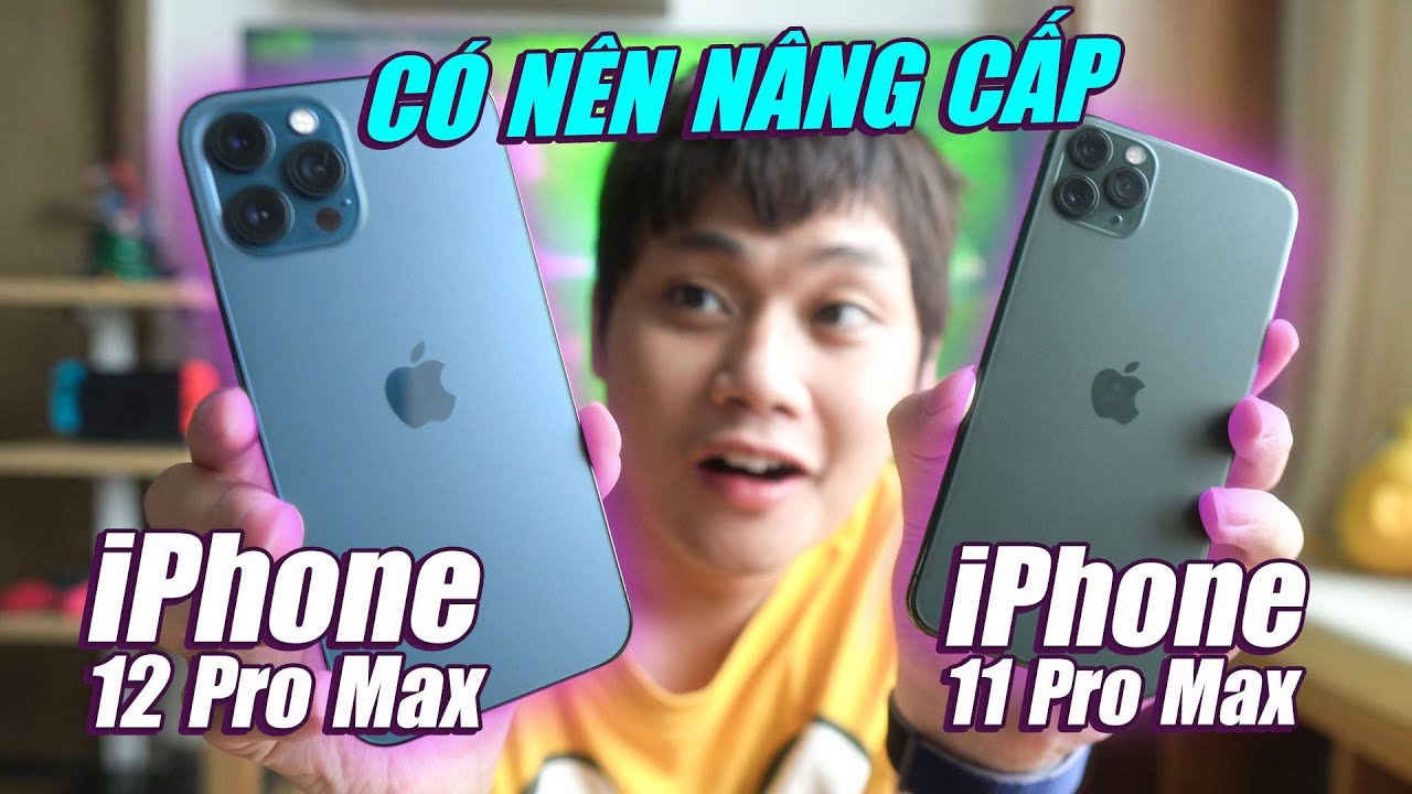 SO SÁNH iPHONE 12 PRO MAX VS IPHONE 11 PRO MAX: LIỆU CÓ ĐÁNG NÂNG CẤP ...