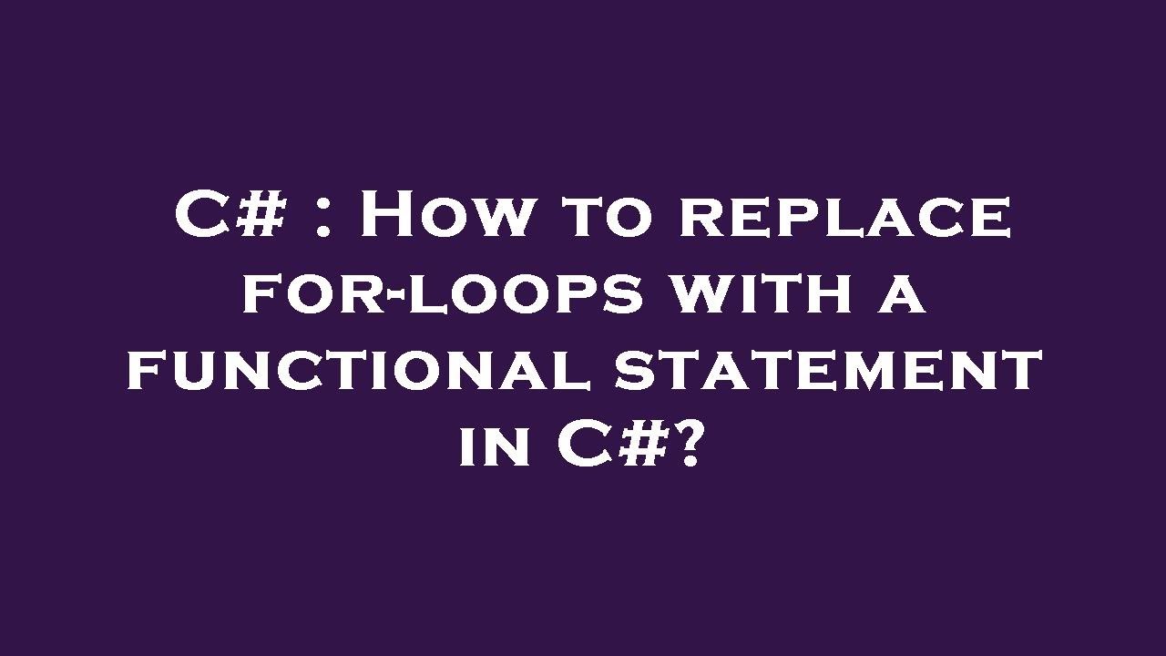 C# : How to replace for-loops with a functional statement in C#? - YouTube
