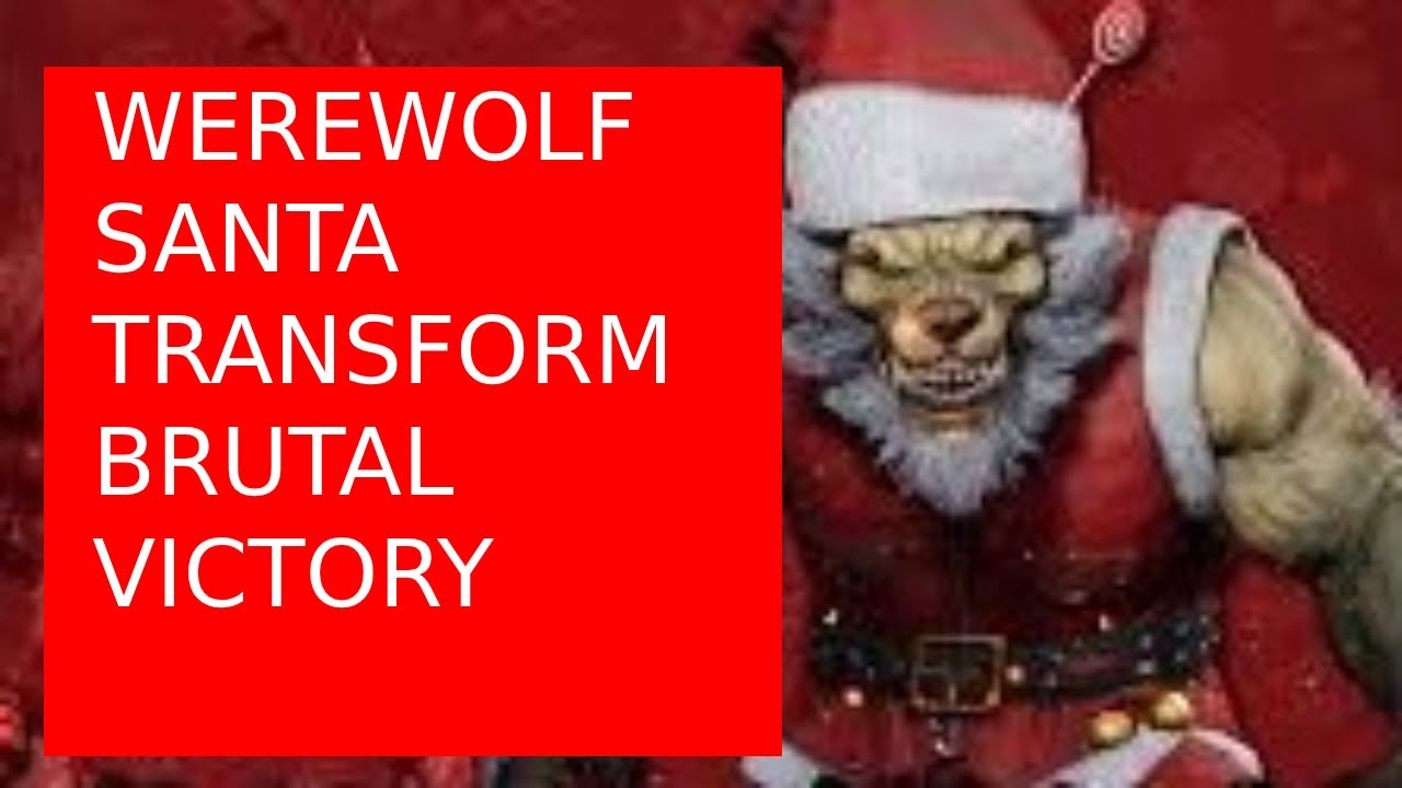 DON'T EVEN THINK WEREWOLF SANTA TRANSFORMATION BRUTAL VICTORY - YouTube