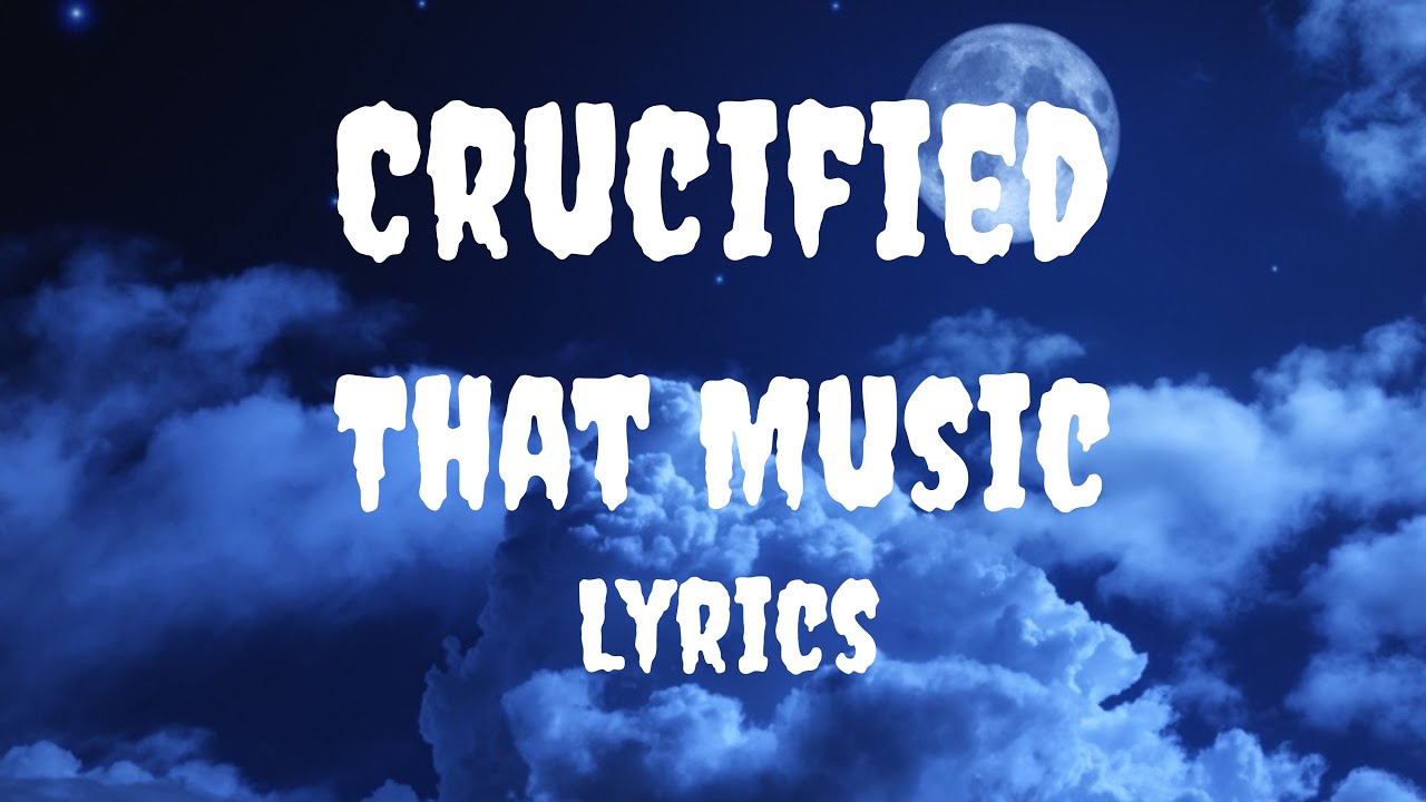 Crucified - That Music (lyrics) - YouTube