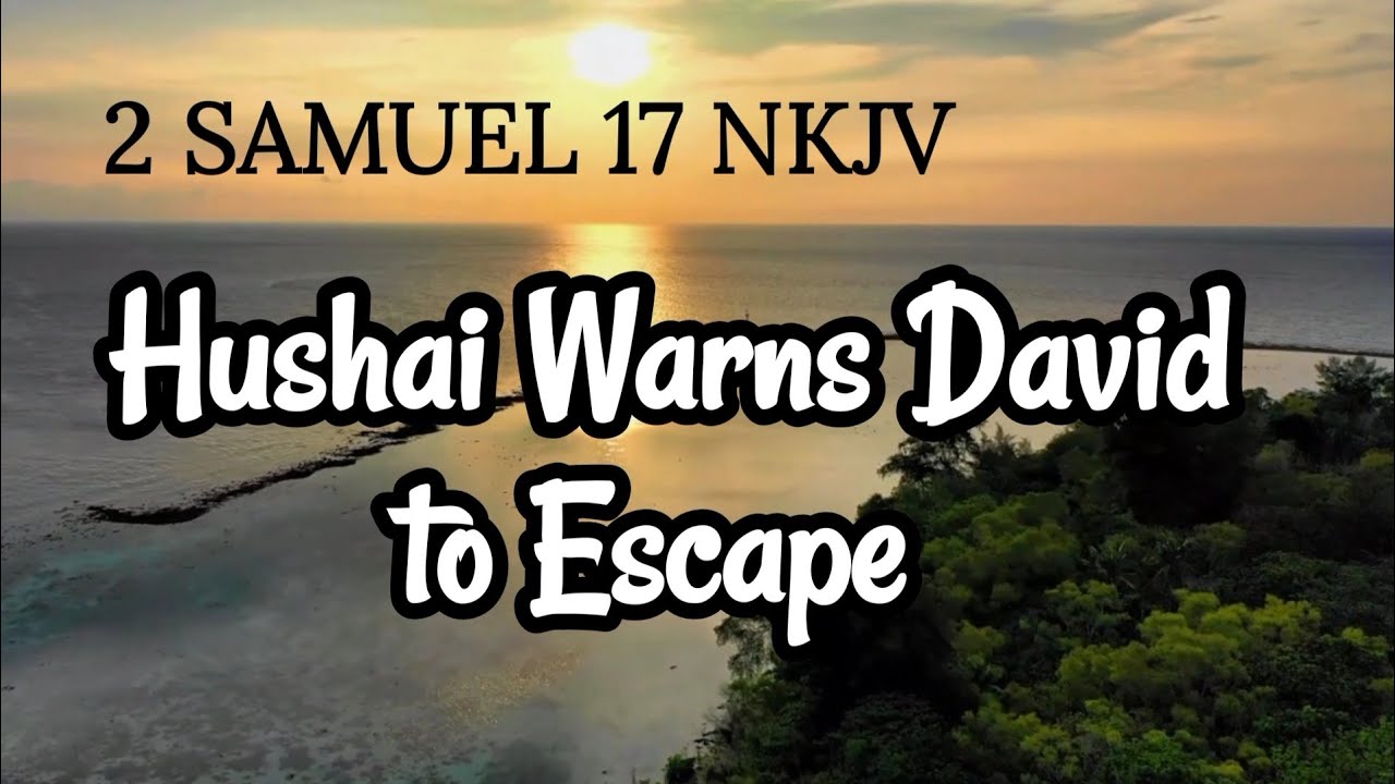 2 SAMUEL 17 NKJV: Hushai Warns David to Escape - YouTube