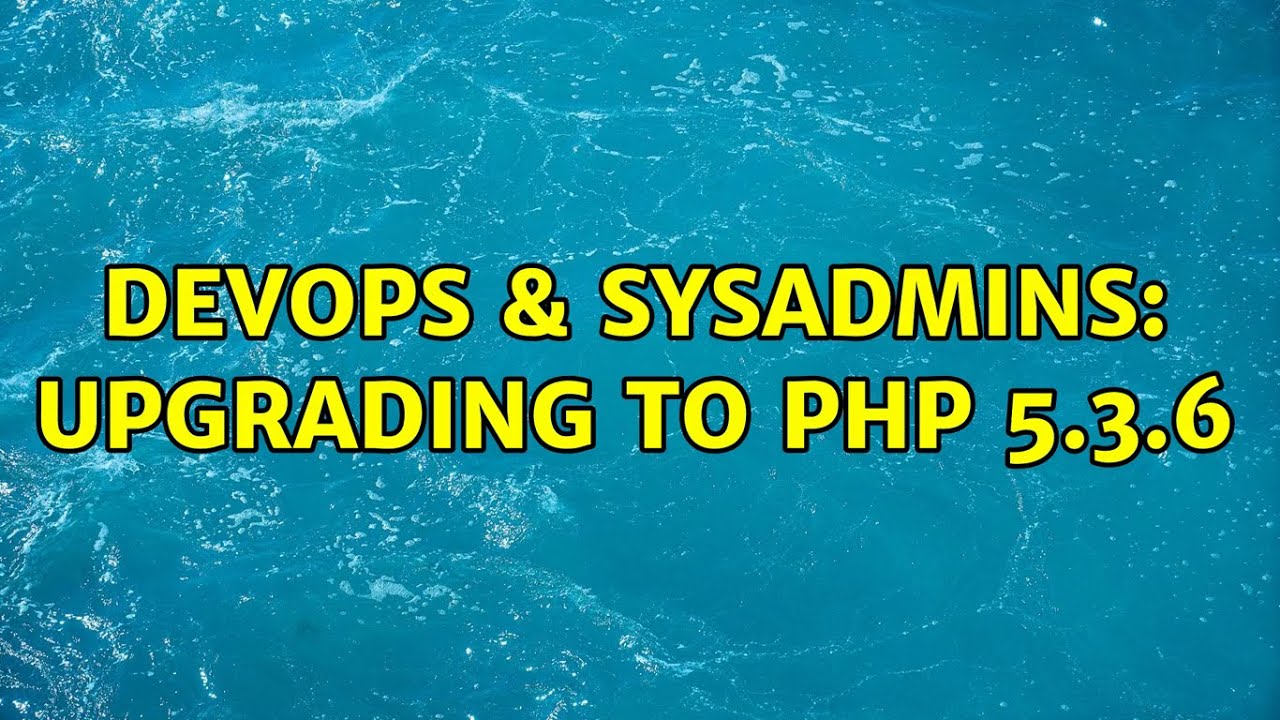 Devops And Sysadmins Upgrading To Php 536 2 Solutions Youtube