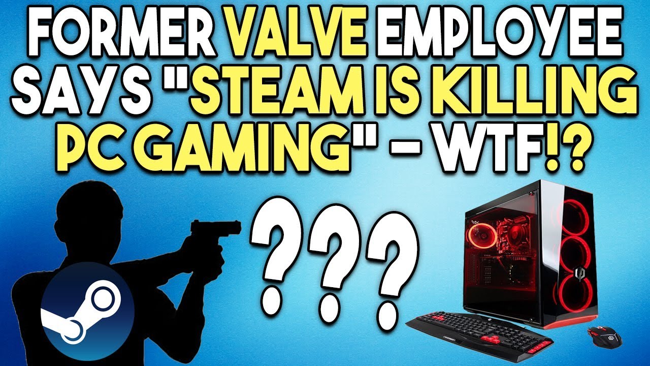Former Valve Employee Says Steam is KILLING PC GAMING - WTF!? - YouTube