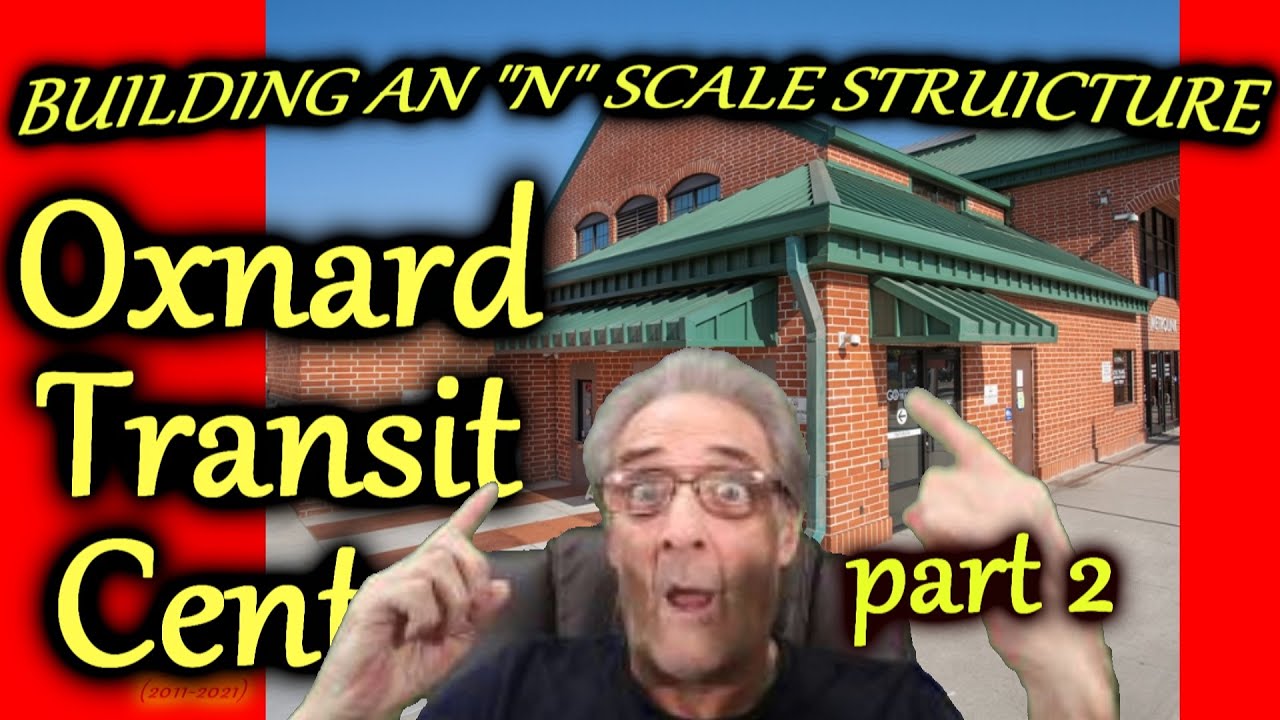 BUILDING AN "N" SCALE STRUCTURE...,Oxnard Transit Center, Oxnard Ca ...